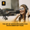The Art of Voiceover Narration in Documentary Films